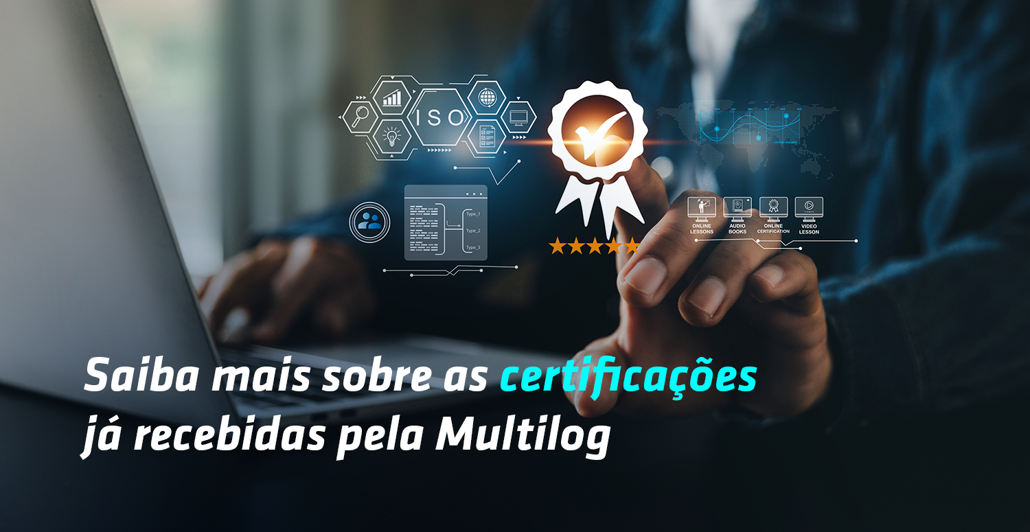 Saiba mais sobre as certificações já recebidas pela Multilog - Multilog